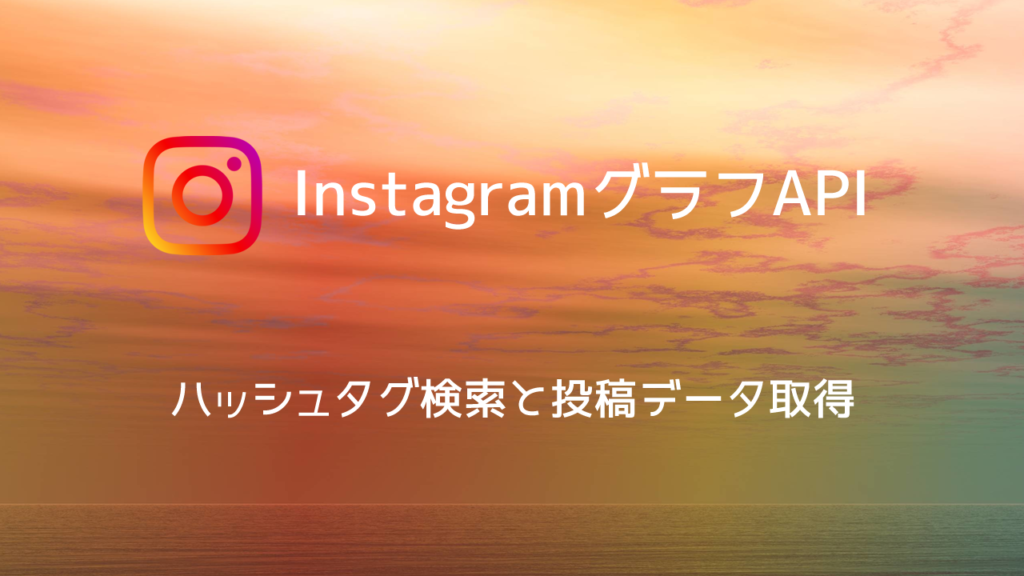 Instagram Graph APIを使い、ハッシュタグ検索と投稿データ取得をしてみた | dtn.jp運営ブログ